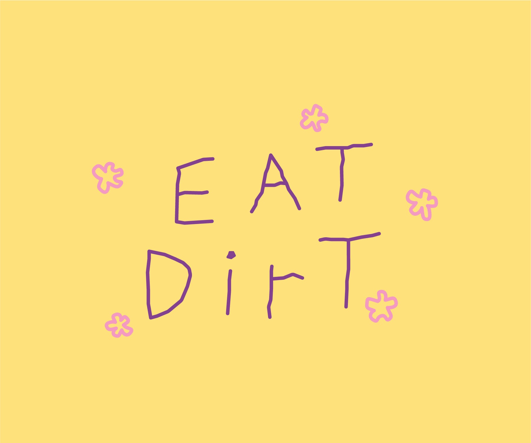 EAT DIRT